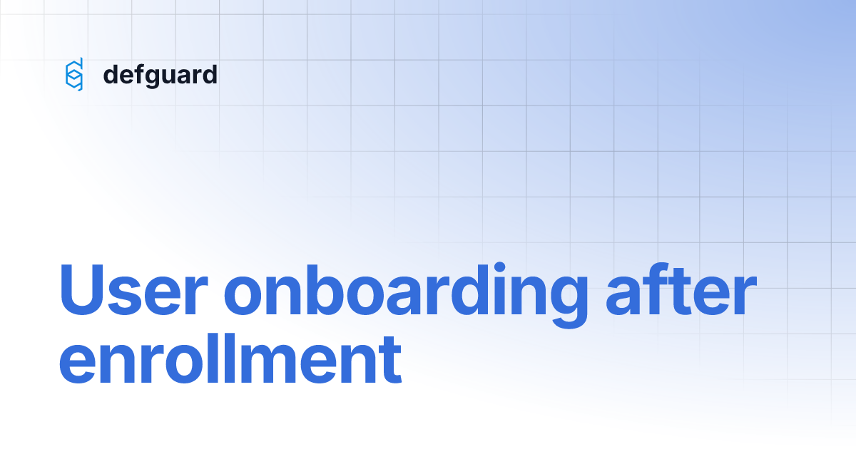 User onboarding after enrollment | 2.0 | defguard