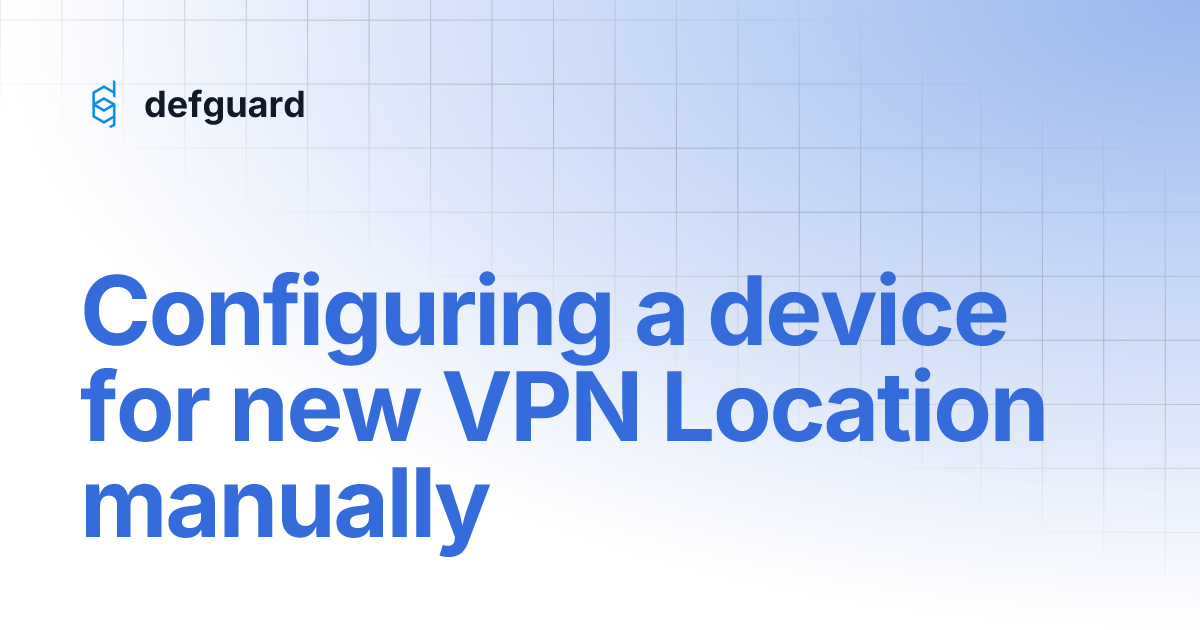 Configuring a device for new VPN Location manually | defguard